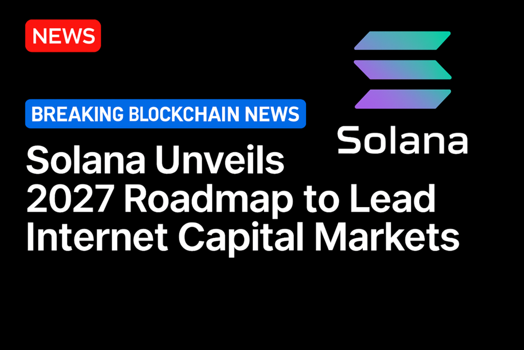 Solana unveils 2027 roadmap to lead internet capital markets – Breaking ...