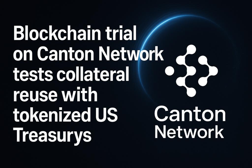 Blockchain trial on Canton Network tests collateral reuse with ...